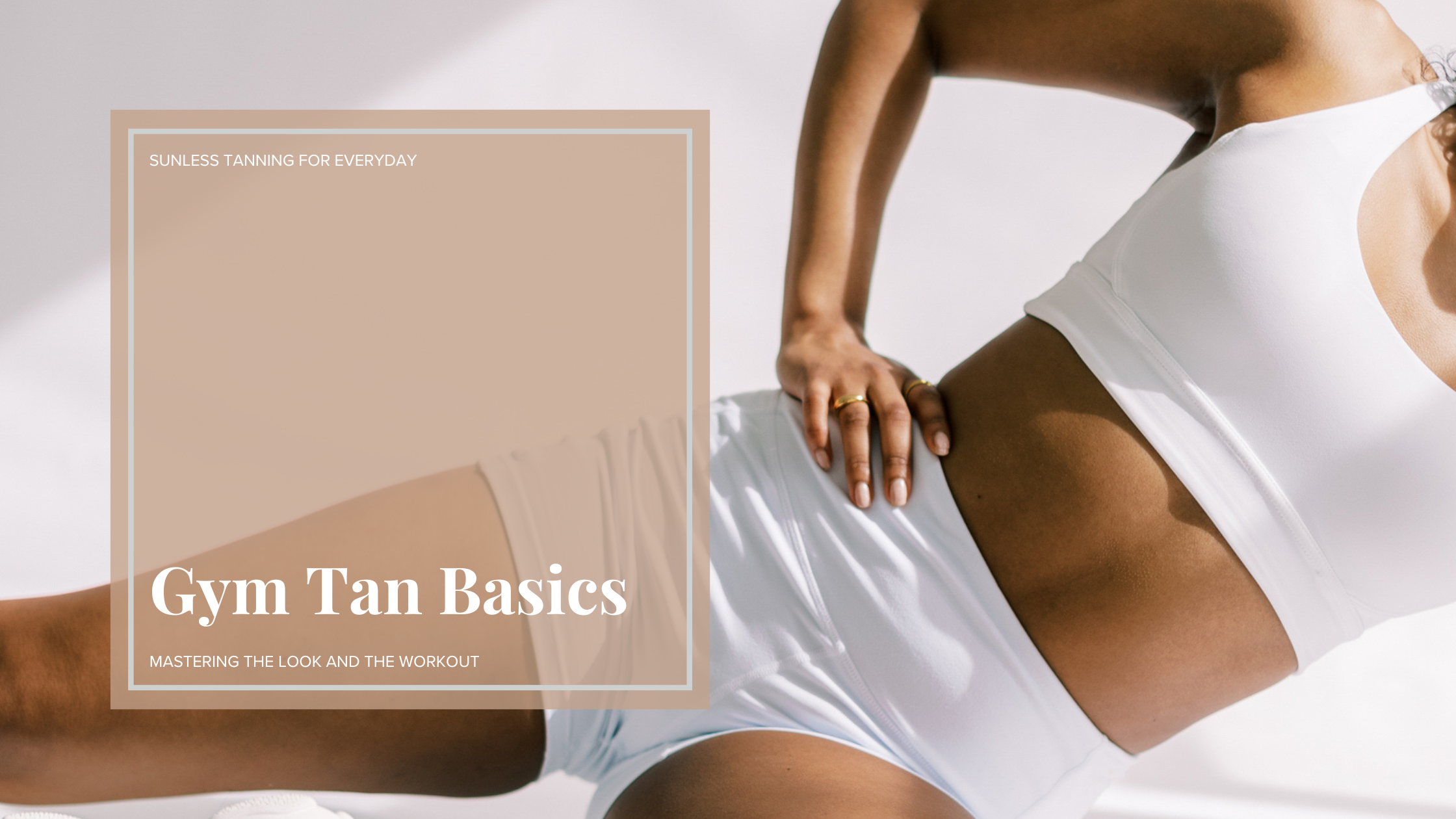 Gym Tan Basics: Mastering the Look and the Workout – summerbrons. Tan